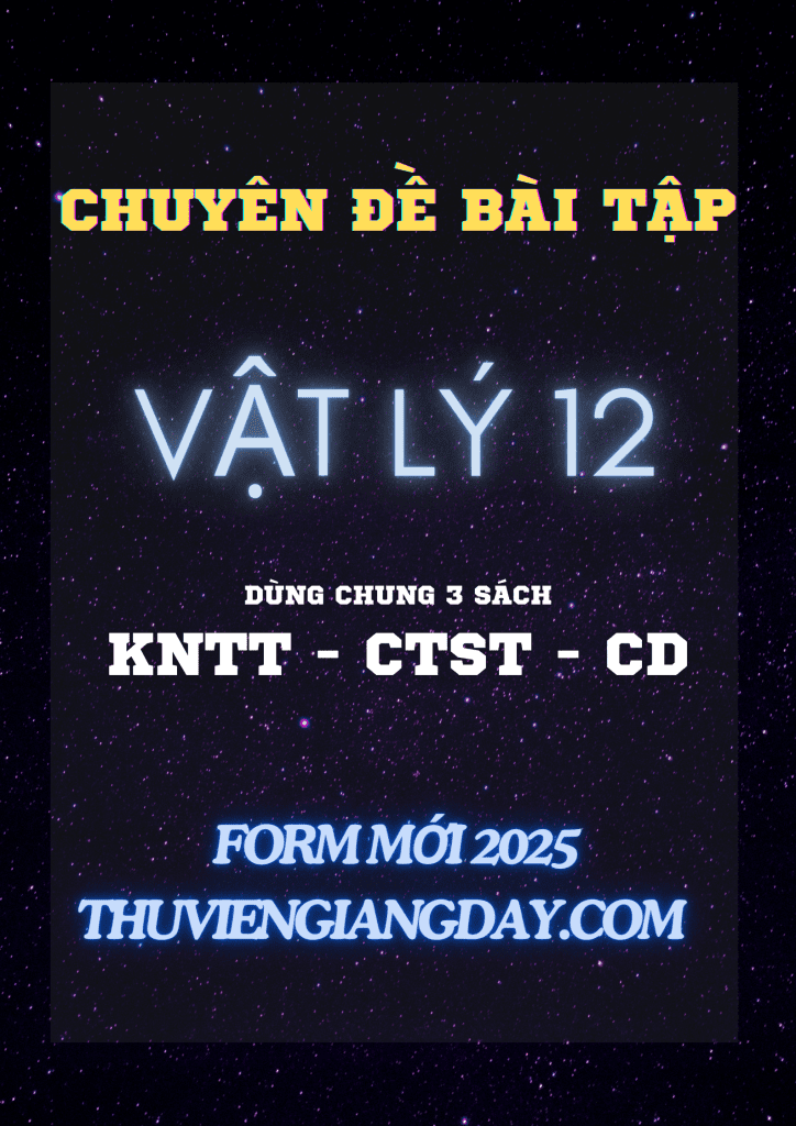 CHUYÊN ĐỀ BÀI TẬP VẬT LÝ LỚP 12 CẢ NĂM - SÁCH MỚI - FORM 2025 (chung 3 sách KNTT - CTST - CD ...