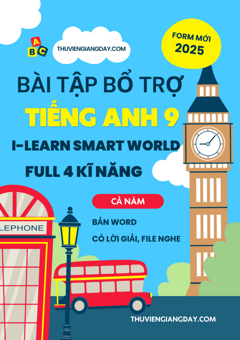 BÀI TẬP BỔ TRỢ TIẾNG ANH 9 - I-LEARN SMART WORLD - FULL 4 KỸ NĂNG - CẢ NĂM (Bản word có lời giải ...
