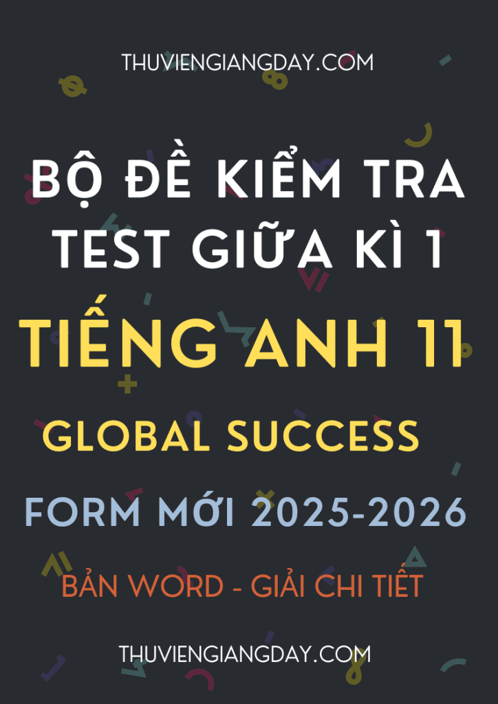 BỘ ĐỀ KIỂM TRA TEST GIỮA KÌ 1 TIẾNG ANH 11 GLOBAL SUCCESS - FORM MỚI ...